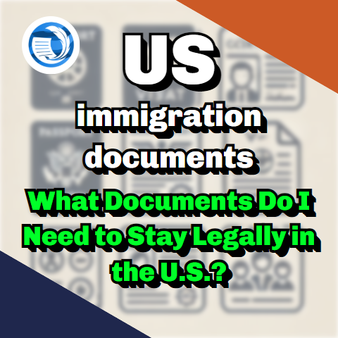 What Documents Do I Need to Stay Legally in the U.S.?